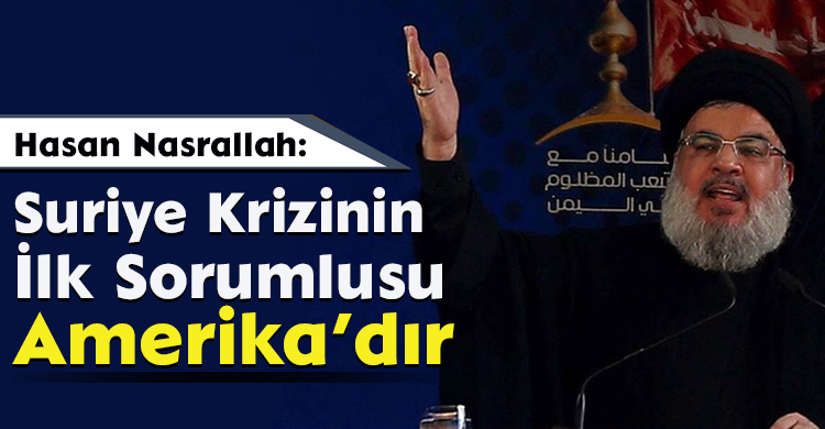 Hasan Nasrallah: Suriye Krizinin İlk Sorumlusu Amerika’dır